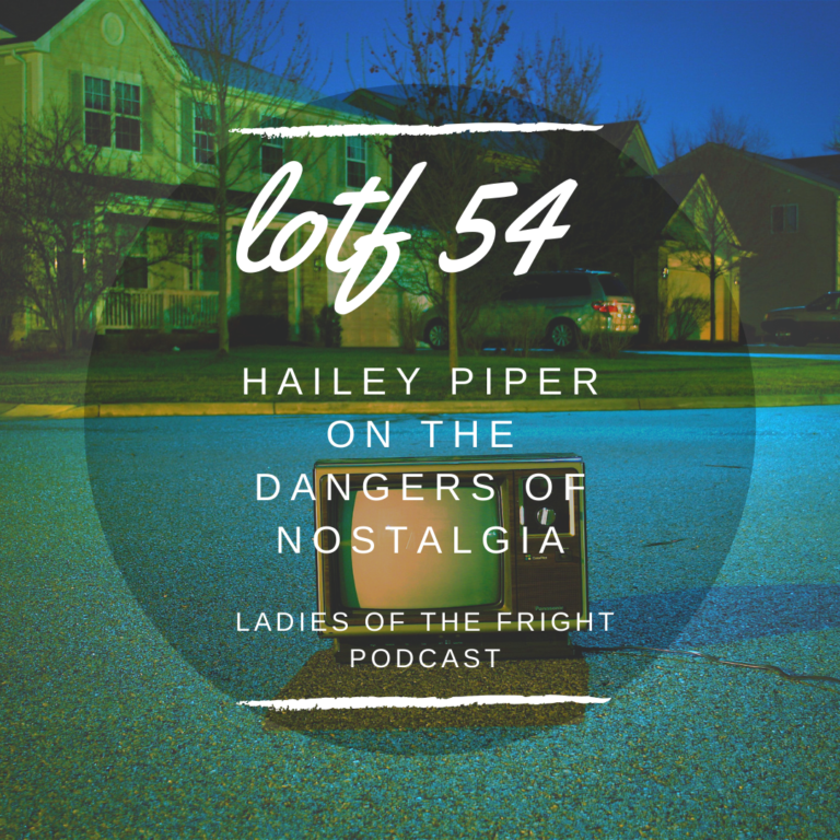Ladies of the Fright 54: Hailey Piper on the Dangers of Nostalgia ...